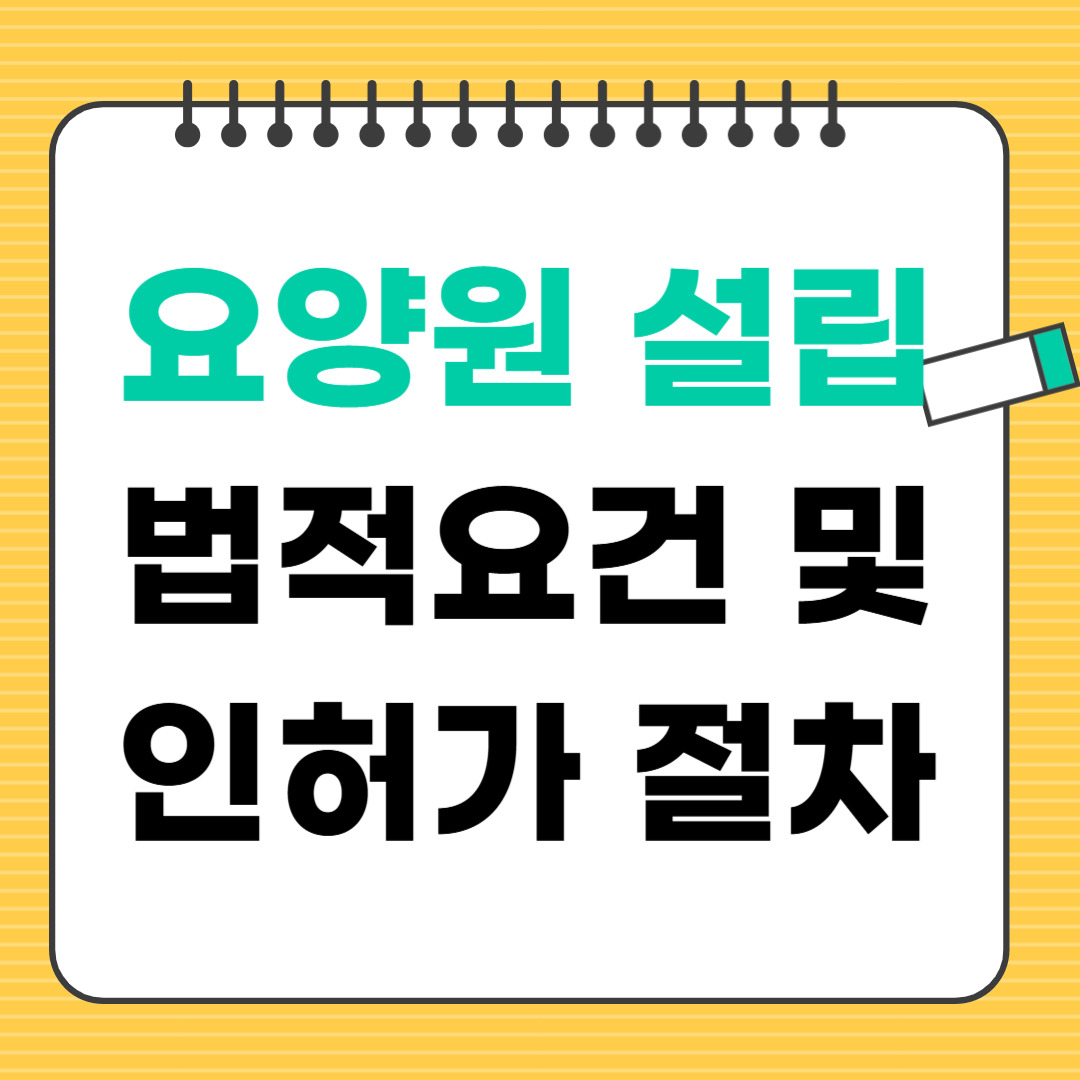 2025 요양원 설립 법적요건 및 인허가 절차 완벽 정리신청서류 무료 다운로드 1일 전