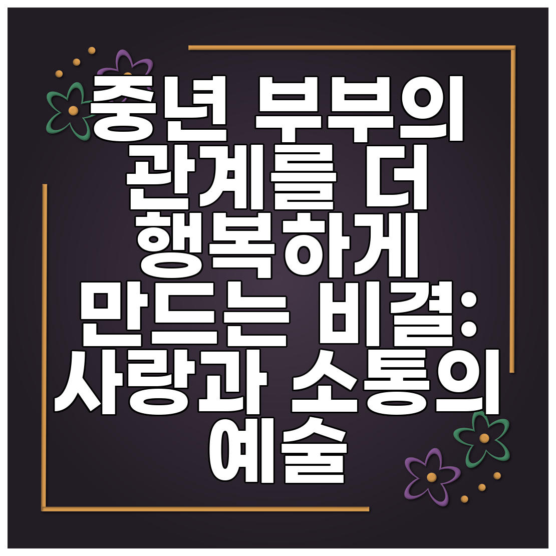 중년 부부의 관계를 더 행복하게 만드는 비결 사랑과 소통의 예술