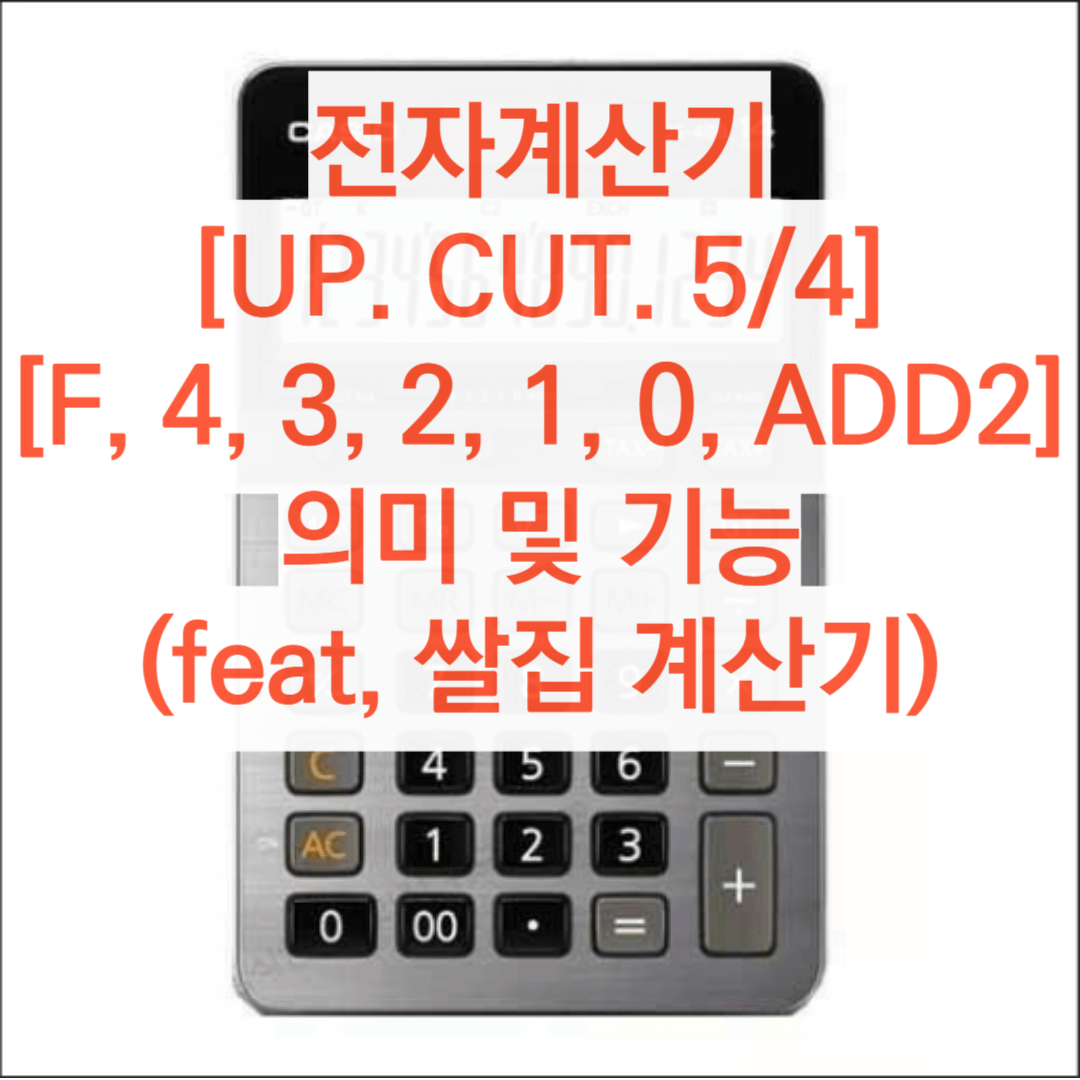 전자계산기 [UP. CUT. 5/4]와 [F, 4, 3, 2, 1, 0, ADD2]의 의미 및 기능 (feat, 쌀집 계산기)