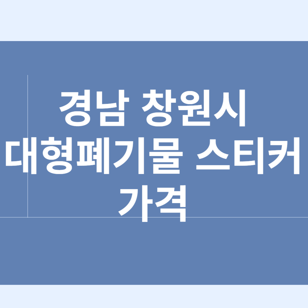 경남 창원시 대형 폐기물 스티커 가격ㅣ인터넷 어플 신청 방법ㅣ무상수거 꿀팁
