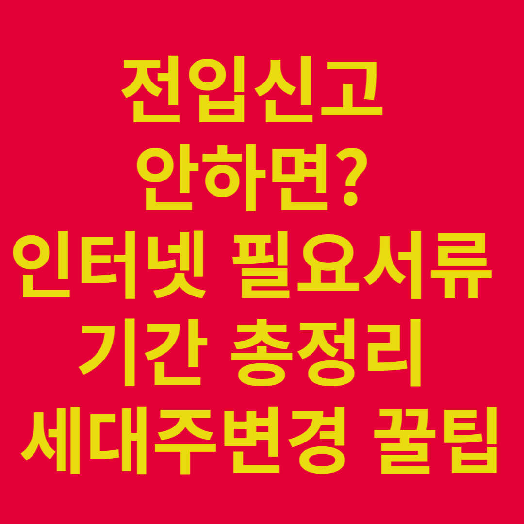 전입신고 안하면 인터넷 필요서류 기간 총정리 세대주변경 꿀팁