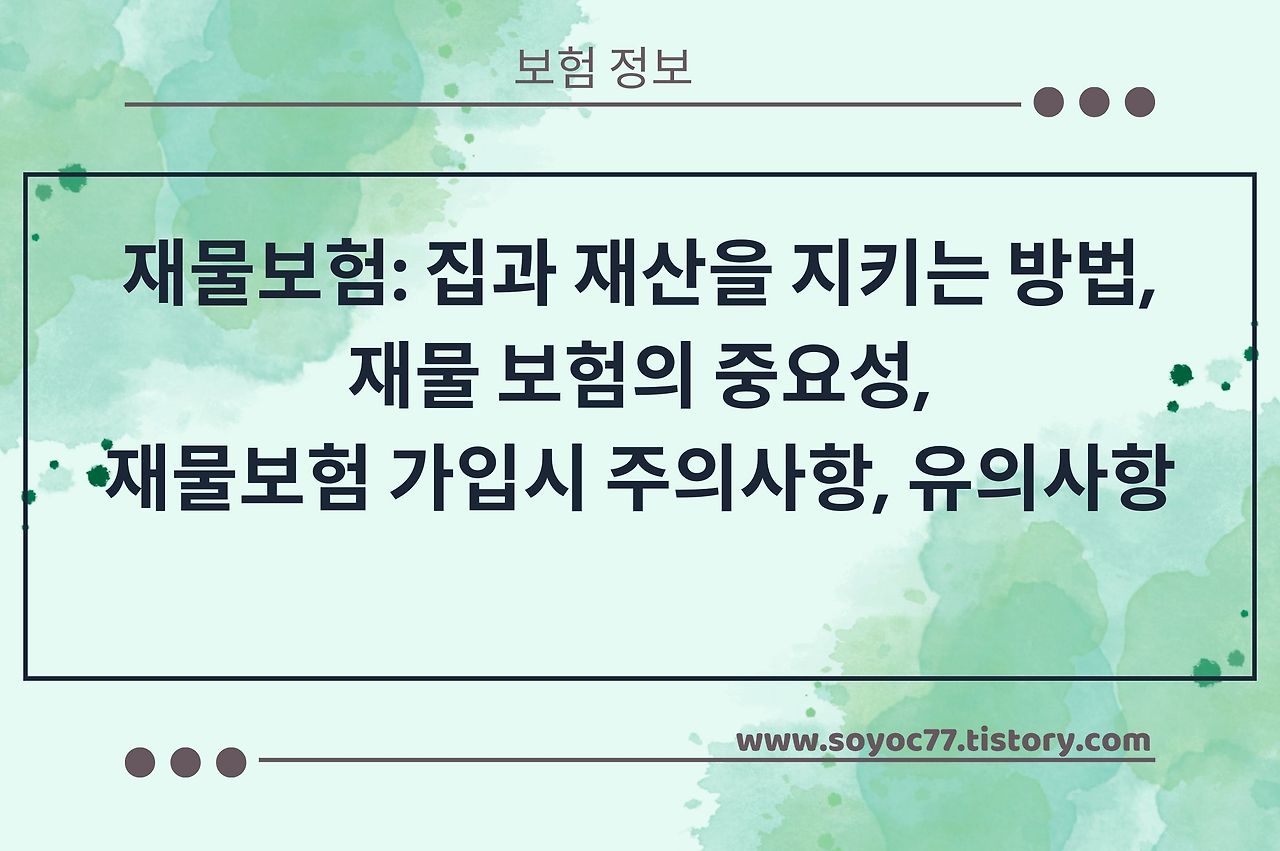 재물보험 집과 재산을 지키는 방법 재물 보험의 중요성 재물보험 가입시 주의사항 유의사항