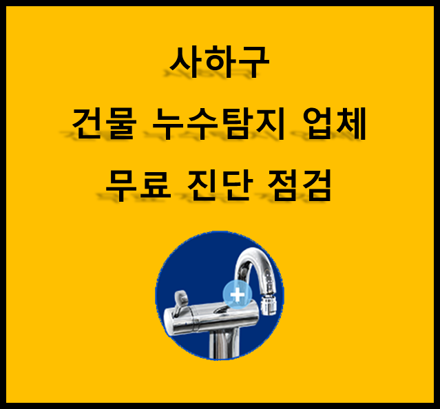 사하구 누수탐지 업체 무료 진단 점검 아파트누수 건물 주택 식당 빌라 학교 공장 주방 상가 누수 방수 보험 전문