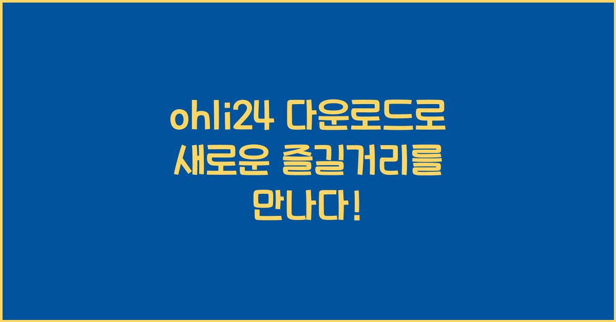 ohli24 다운로드로 새로운 즐길거리를 만나다!
