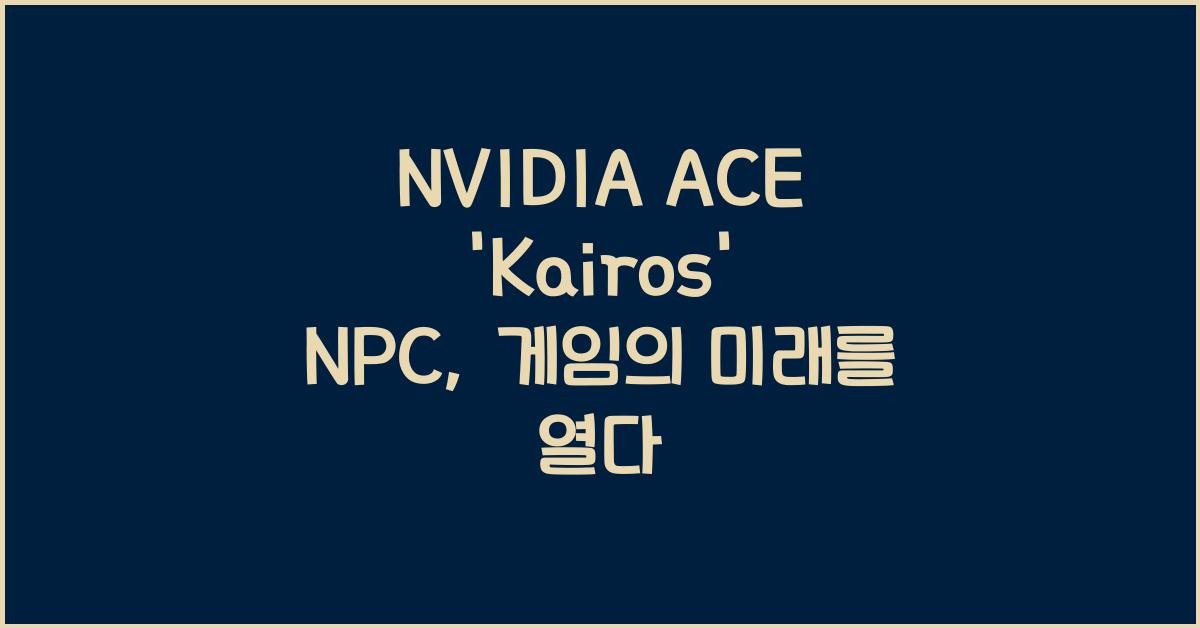 NVIDIA ACE 'Kairos' NPC, 게임의 미래를 열다