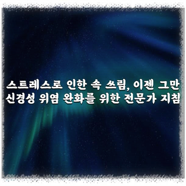 스트레스로 인한 속 쓰림 이젠 그만 신경성 위염 완화를 위한 전문가 지침