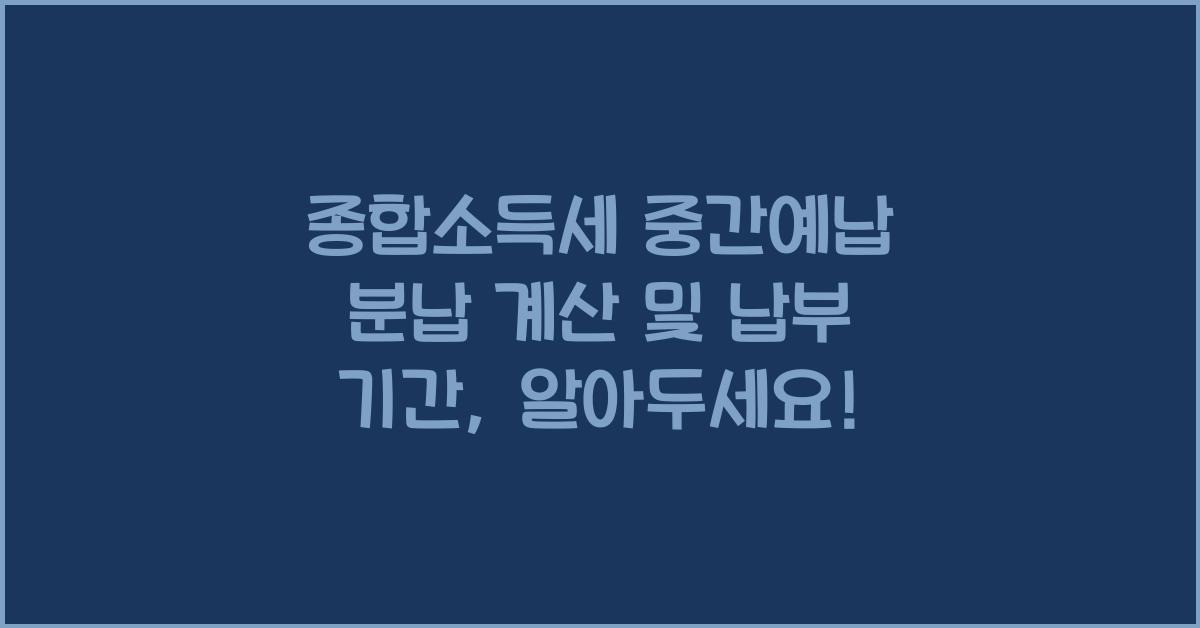 종합소득세 중간예납 분납 계산 및 납부 기간 알아두세요