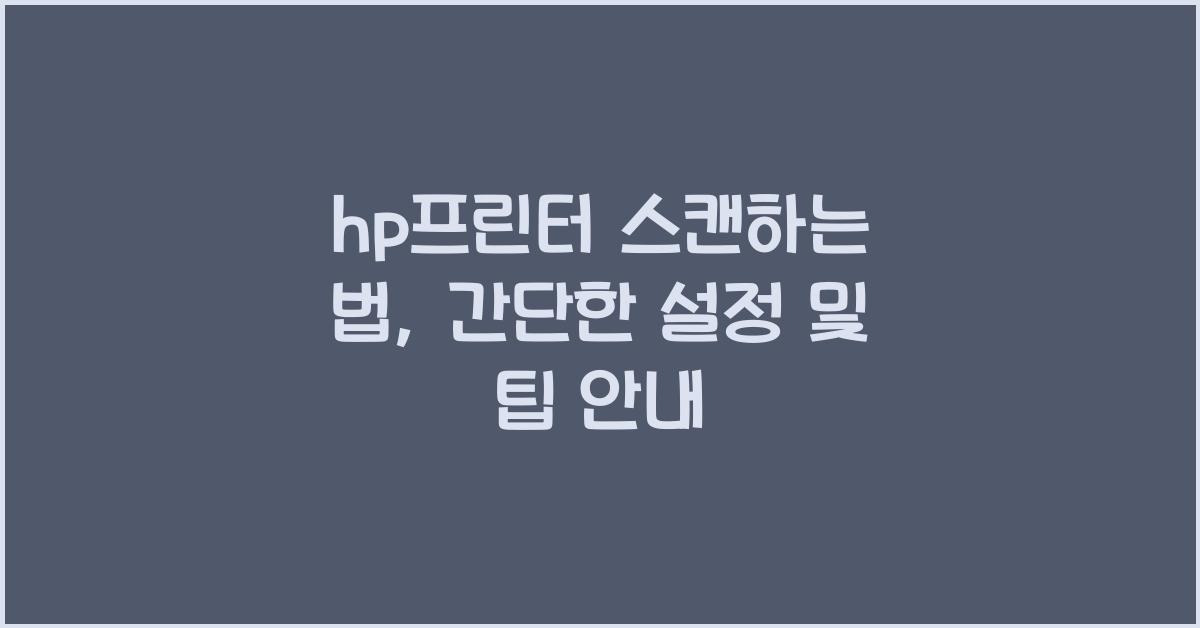 Hp프린터 스캔하는 법 간단한 설정 및 팁 안내