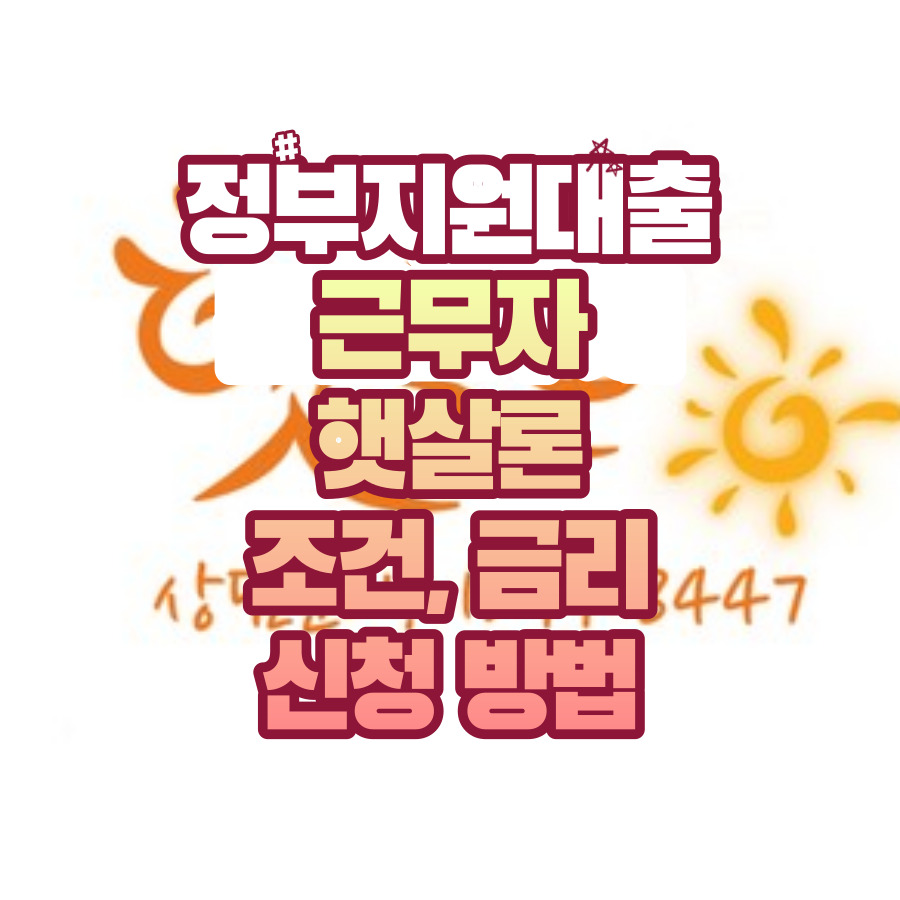 정부지원 대출 근로자 햇살론 조건 금리 신청 방법 및 필요 서류