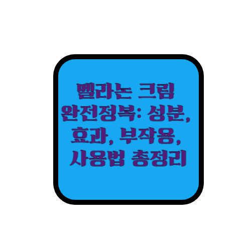 멜라논 크림 완전정복 성분 효과 부작용 사용법 총정리