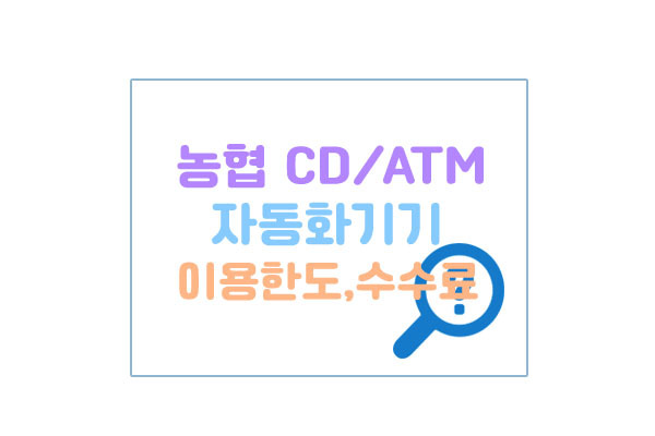 농협 CD/ATM 자동화기기 이용한도 입금, 출금, 이체, 수수료, 이용시간