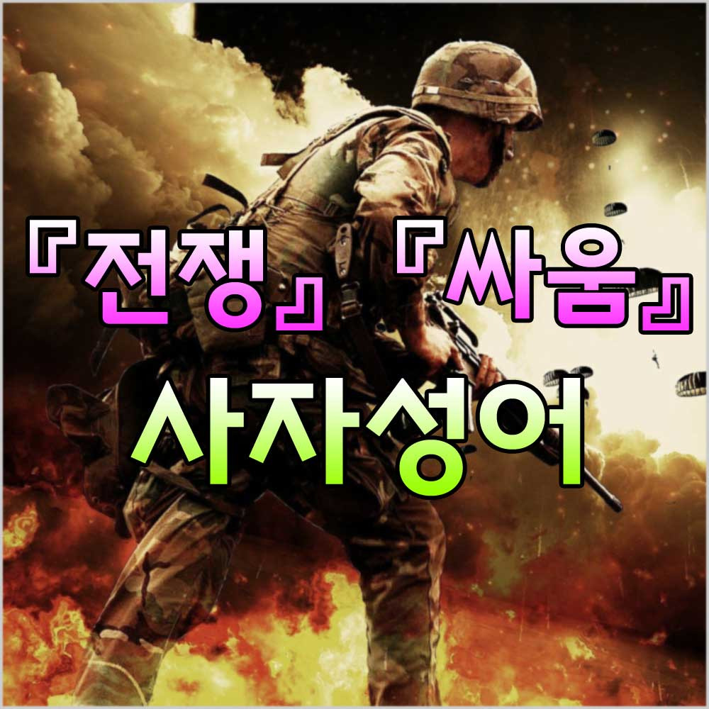 전쟁 사자성어 싸움에 관한 한자성어와 뜻 100가지