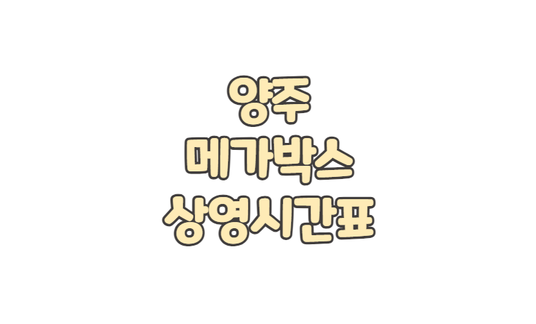 양주 메가박스 위치 상영시간표 주차 요금 영화 예매 취소