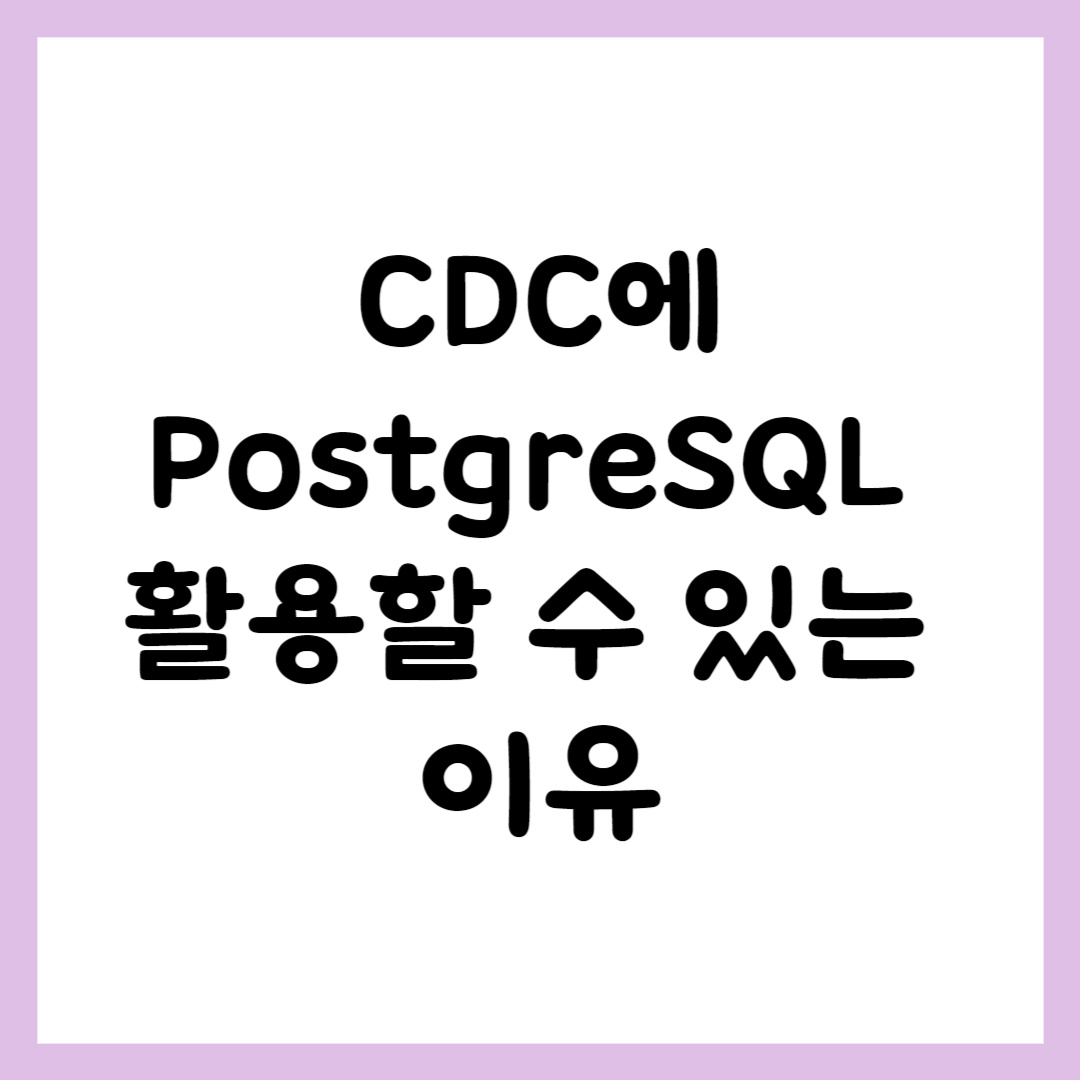 CDC에 PostgreSQL 활용할 수 있는 이유! 데이터 무결성, 다양성 극대화, 실시간 정밀도