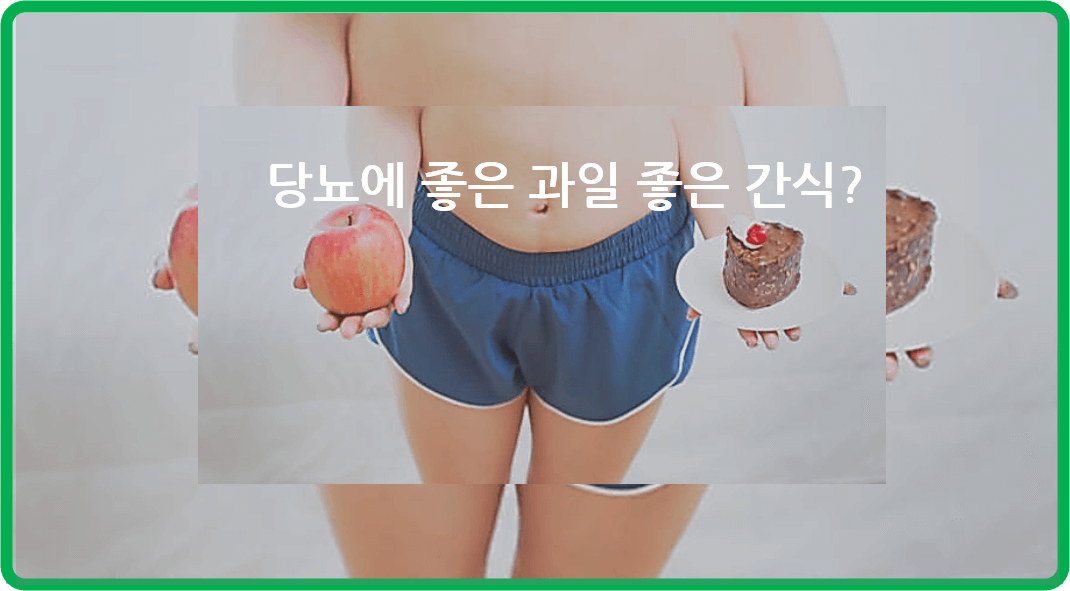 당뇨환자 간식과 과일 먹으면 안되나요 당뇨에 좋은 간식과 과일 그리고 섭취방법 알아보기