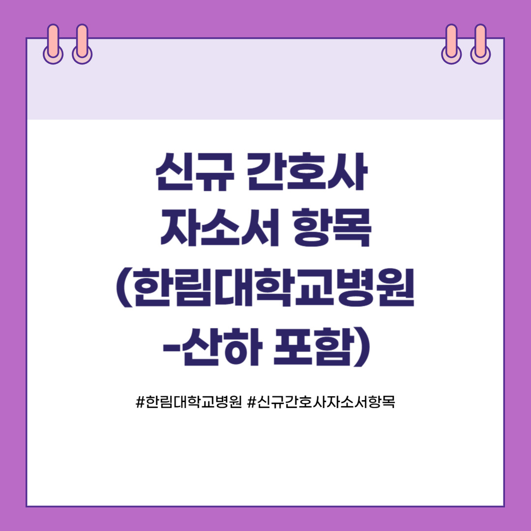 2025년 한림대학교병원성심 강남성심 한강성심 춘천성심 동탄성심 신규 간호사 자기소개서 항목 정리 및 작성법