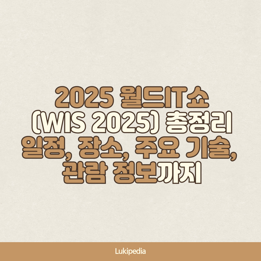 2025 월드IT쇼(WIS 2025) 총정리｜일정, 장소, 주요 기술, 참가기업, 관람 정보까지