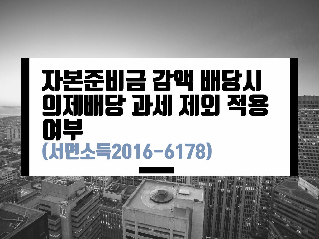 자본준비금 감액 배당시 의제배당 과세 제외 적용 여부 서면소득2016 617820170116