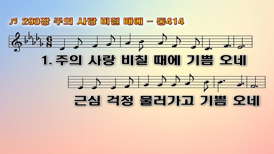새 찬송가 293장 Ppt 주의 사랑 비칠 때에 통합 414장 가사 영상 코드 악보 포함 Wide 이니오니