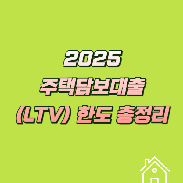 2025 주택담보대출(LTV) 한도 총정리