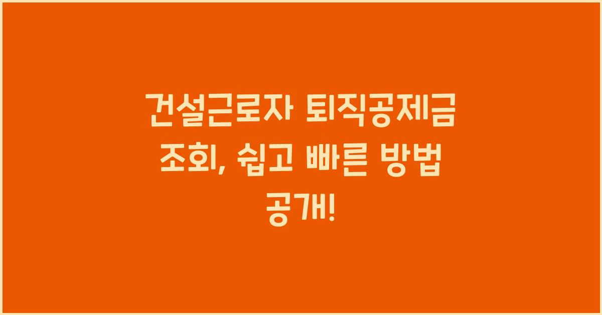 건설근로자 퇴직공제금 조회 쉽고 빠른 방법 공개