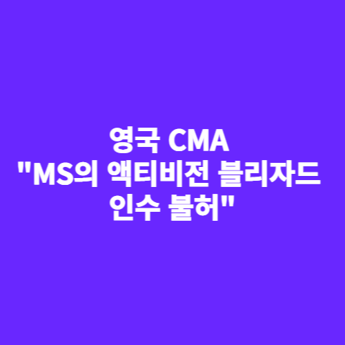 영국 CMA "MS의 액티비전 블리자드 인수 불허"