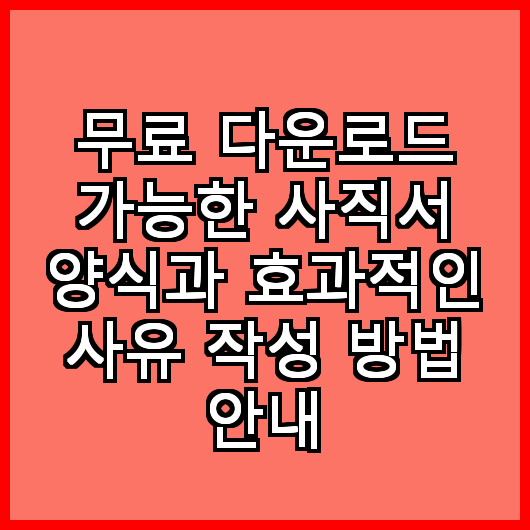 무료 다운로드 가능한 사직서 양식과 효과적인 사유 작성 방법 안내