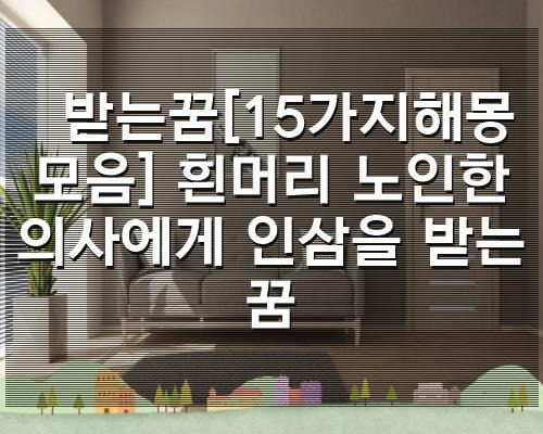 받는꿈 15가지해몽모음 흰머리 노인한의사에게 인삼을 받는꿈