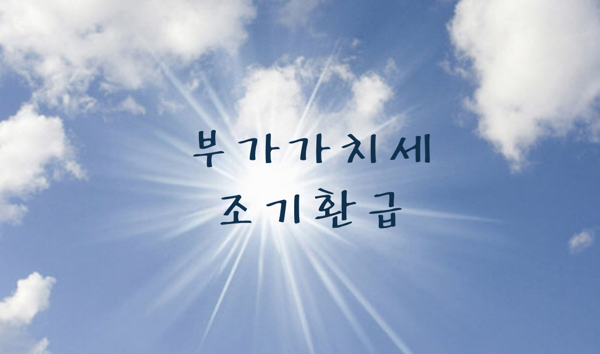 부가가치세 조기 환급 기간 및 신청자격은 어떻게 되나
