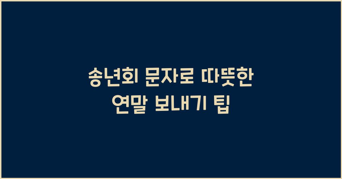 송년회 문자로 따뜻한 연말 보내기 팁