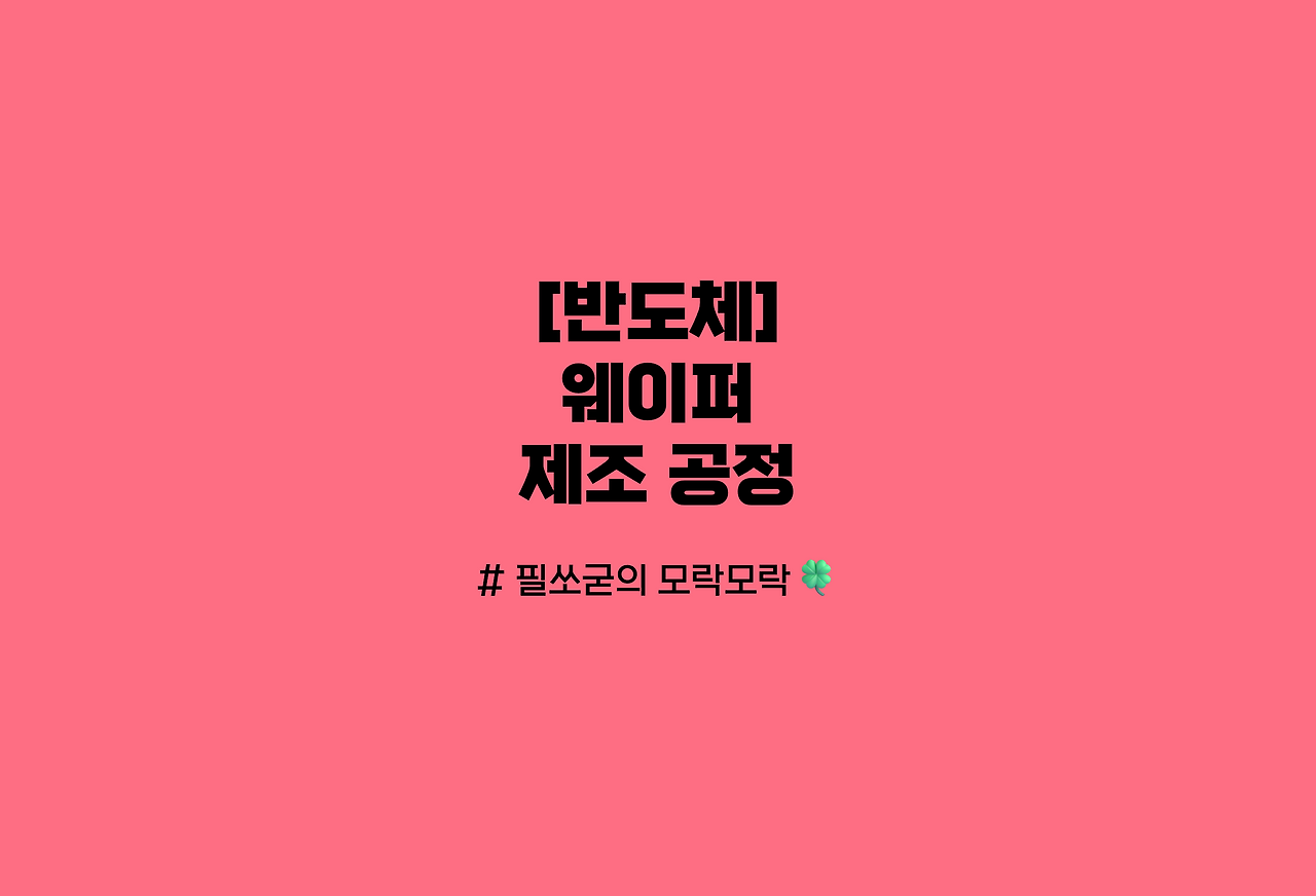비 전공자도 쉽게 이해할 수 있는 반도체 웨이퍼 제조 공정wafer Fabrication Process