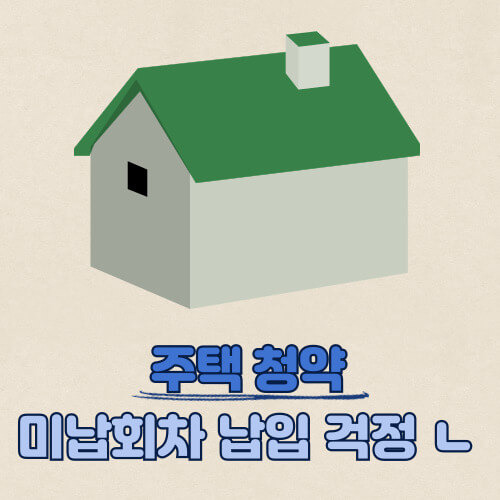 주택청약 미납회차 납입 걱정마세요 조회 및 확인을 해보세요 정보통
