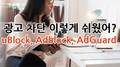광고 차단 이렇게 쉬웠어? uBlock, Adblock, AdGuard 완벽 비교