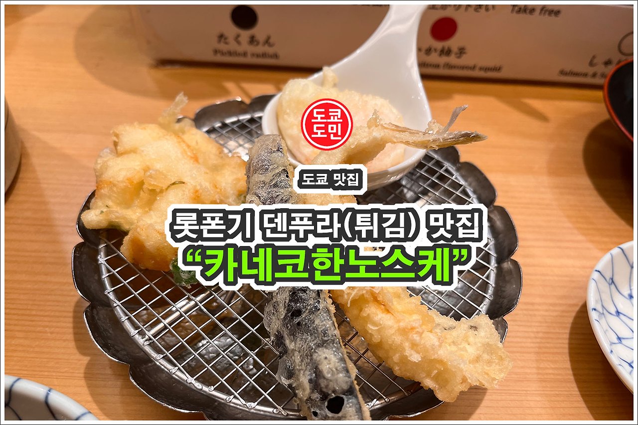 도쿄 롯폰기 맛집 덴푸라텐푸라튀김 맛집 카네코한노스케金子半之助 아크힐즈점