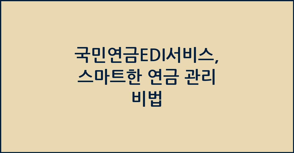 국민연금edi서비스 스마트한 연금 관리 비법