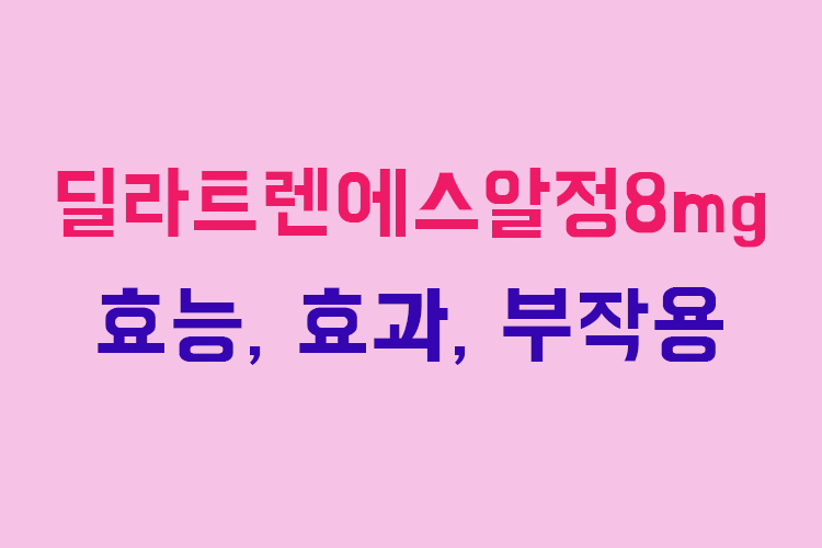딜라트렌에스알정8mg 효능 효과 투여방법 부작용 주의사항 알아보기