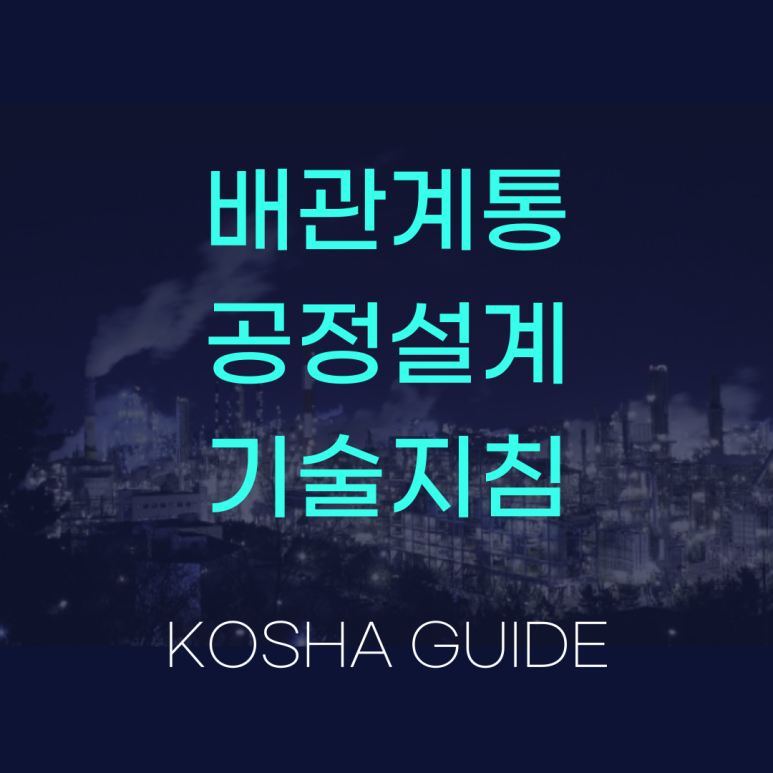배관계통의 공정설계에 관한 기술지침(KOSHA GUIDE) - 2013.06
