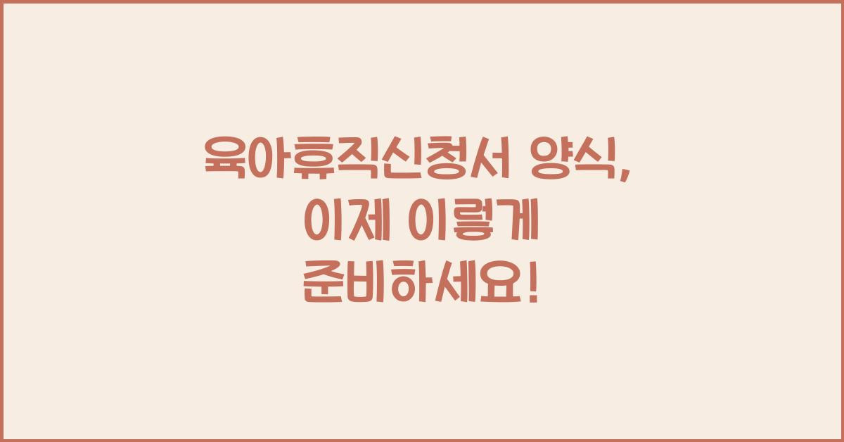 육아휴직신청서 양식 이제 이렇게 준비하세요