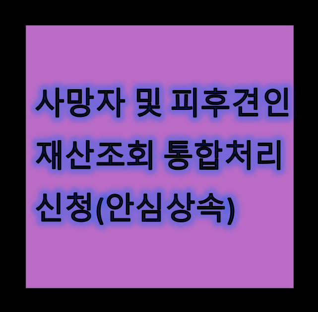 사망자 및 피후견인 재산조회 통합처리 신청안심상속