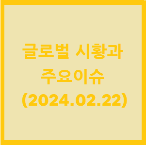 2024.02.22 글로벌 시황과 개장전 주요 이슈 정리