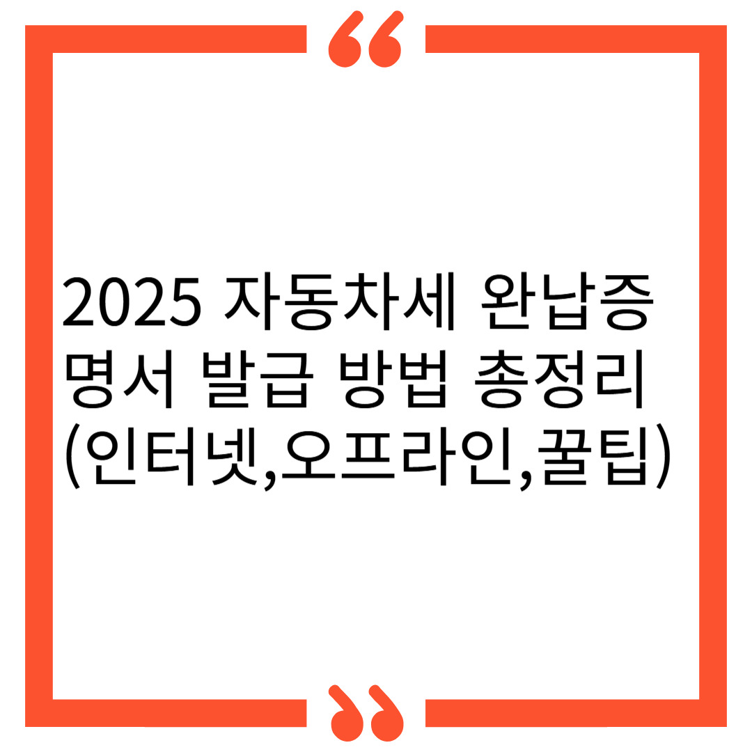 🚗 2025 자동차세 완납증명서 발급 방법 총정리 인터넷 오프라인 꿀팁