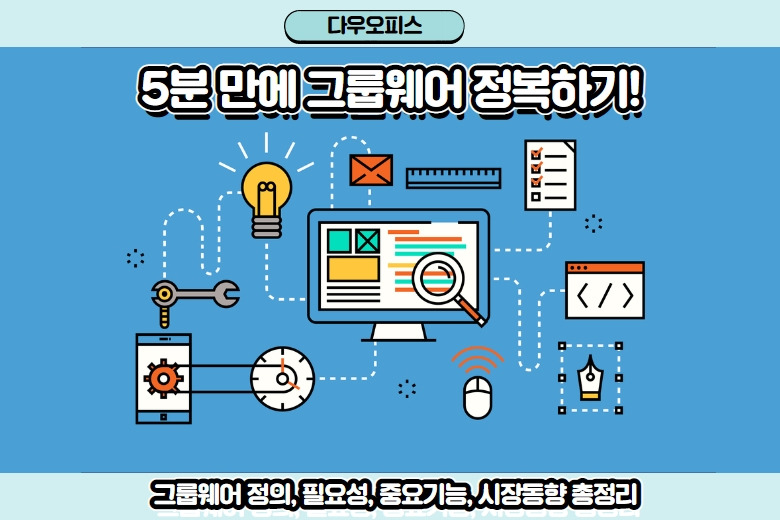 5분 만에 그룹웨어 정복하기 그룹웨어 정의 필요성 주요기능 시장동향 총정리