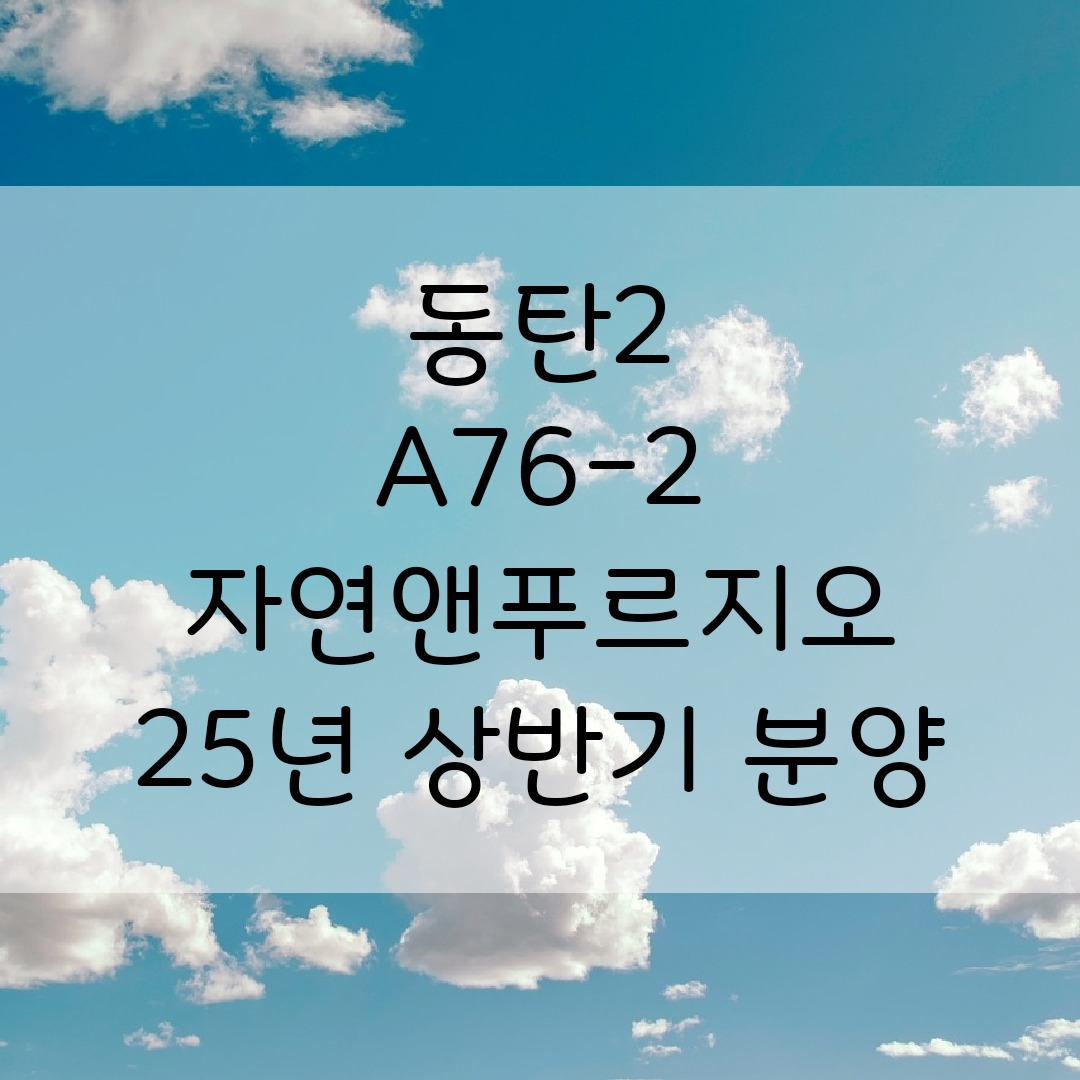동탄2 A76-2 동탄호수공원 자연앤 푸르지오 25년 상반기 분양