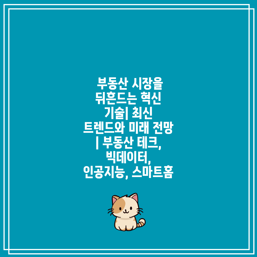 부동산 시장을 뒤흔드는 혁신 기술 최신 트렌드와 미래 전망 부동산 테크 빅데이터 인공지능 스마트홈