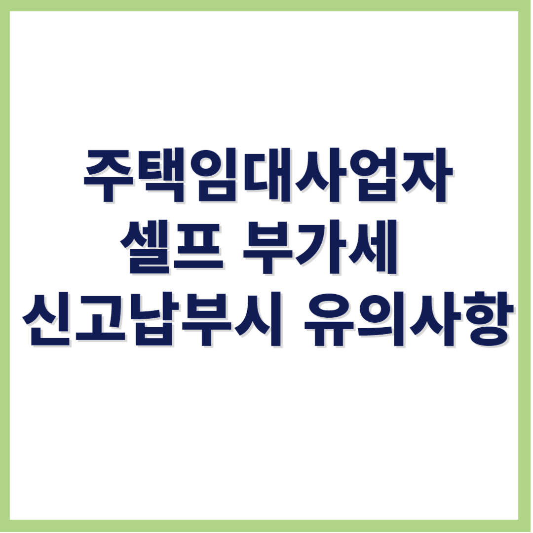 부가세법상 사업자별 부가세 신고 납부 및 주택임대사업자 부가세 신고 납부시 유의사항 알아보기