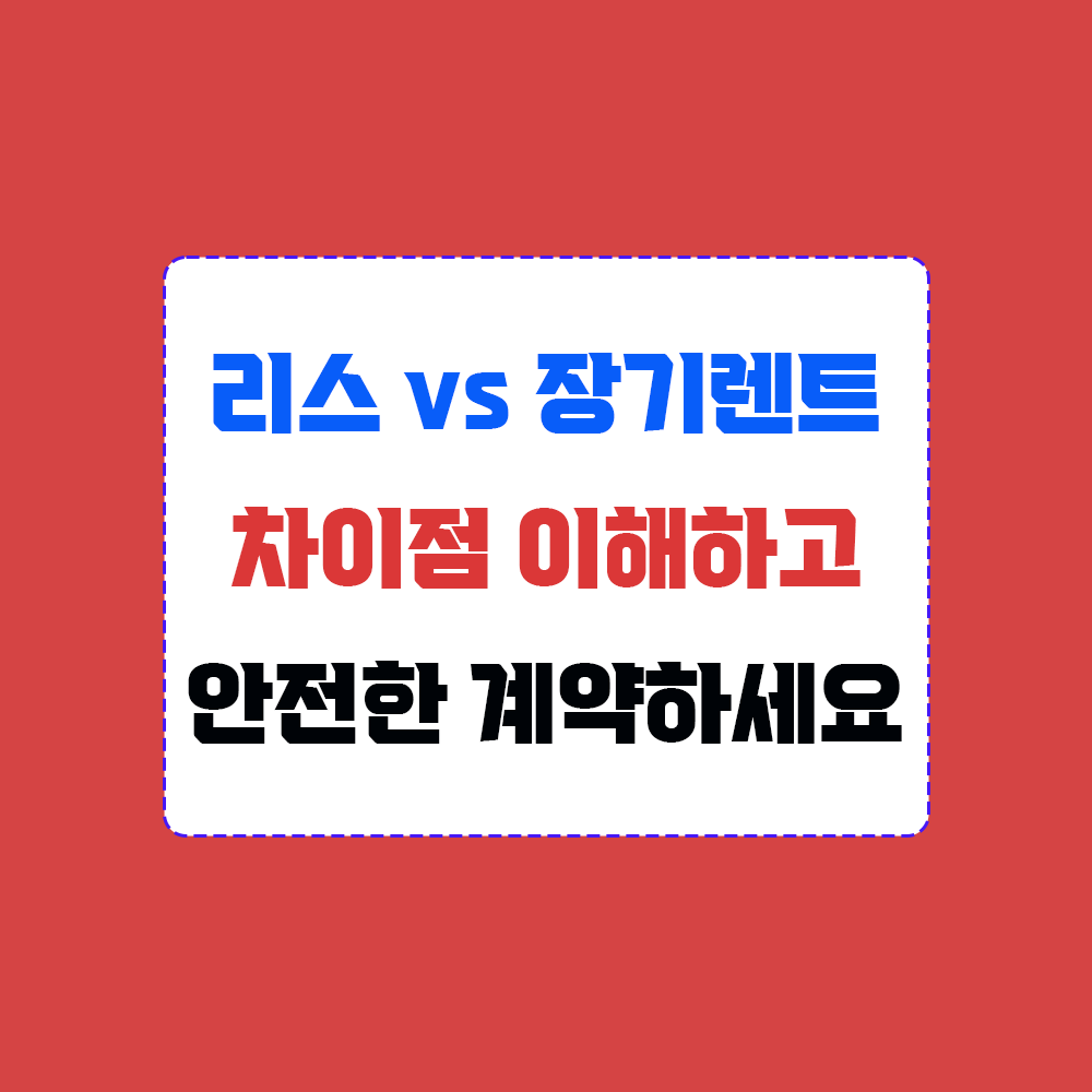 자동차 리스 장기렌트 차이 이해하고 계약하세요