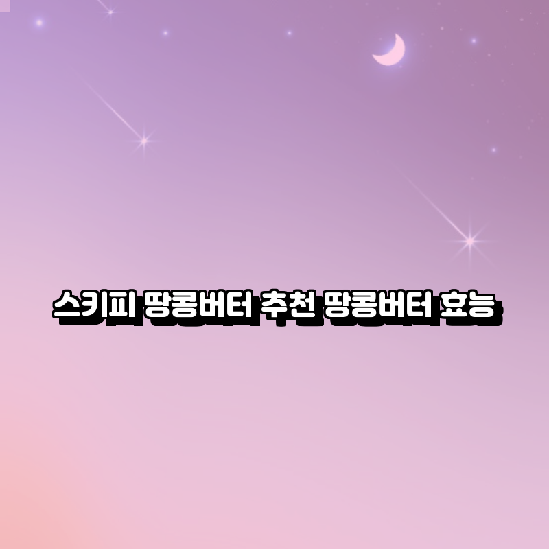 스키피 땅콩버터 추천 땅콩버터 효능