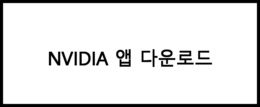 Nvidia 앱 다운로드와 설치 방법 및 드라이버 업데이트와 녹화 기능 활용하기