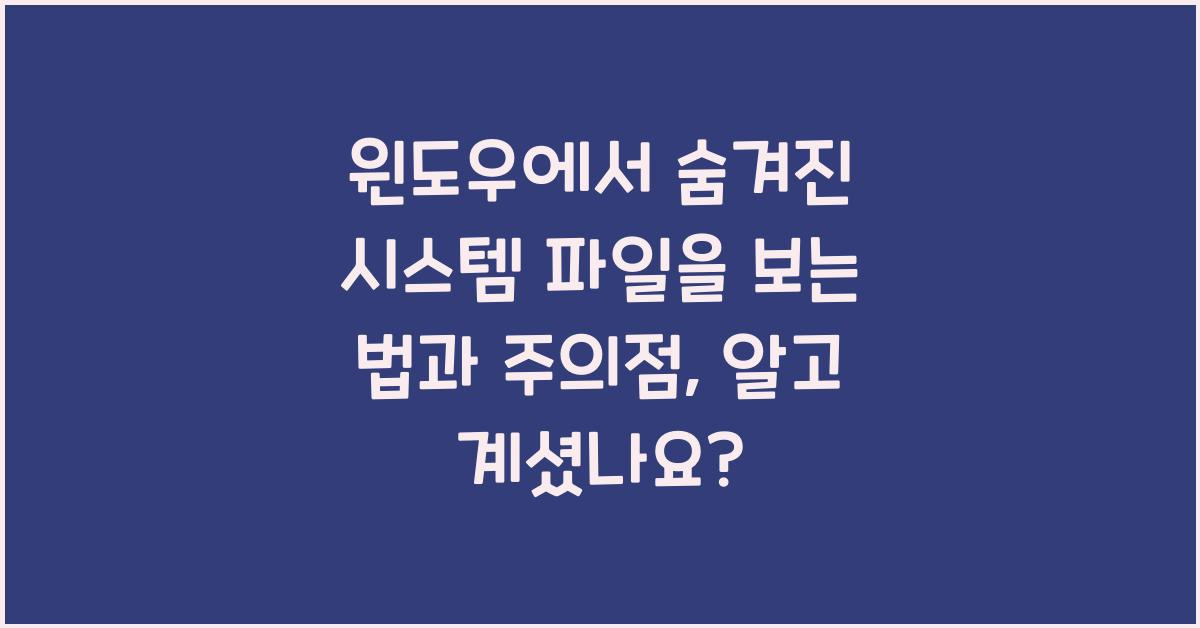 윈도우에서 숨겨진 시스템 파일을 보는 법과 주의점 알고 계셨나요