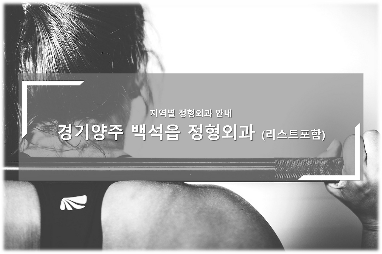 양주 백석읍 정형외과 소개와 방문 시 체크해야 할 사항 안내 최신 정보더하기